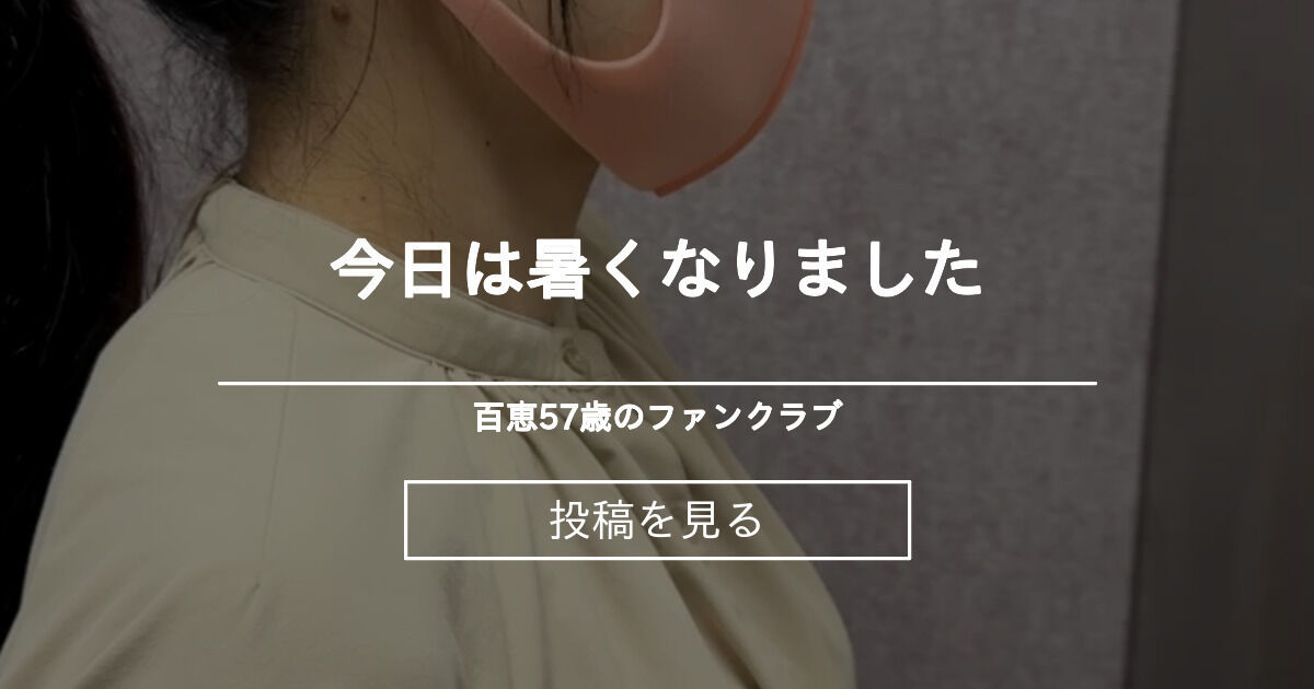 【熟女】 今日は暑くなりました🌿 - 百恵57歳のファンクラブ (百恵57歳。Momoe 57 age.)の投稿｜ファンティア[Fantia]