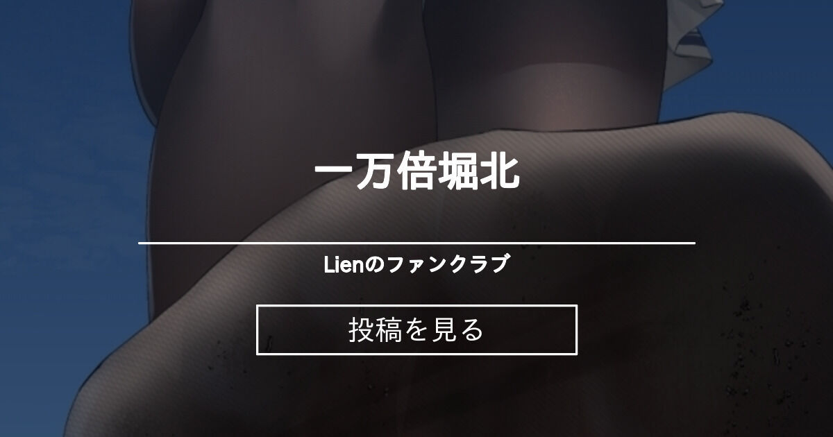 一万倍堀北 - Lienの投稿｜ファンティア[Fantia]