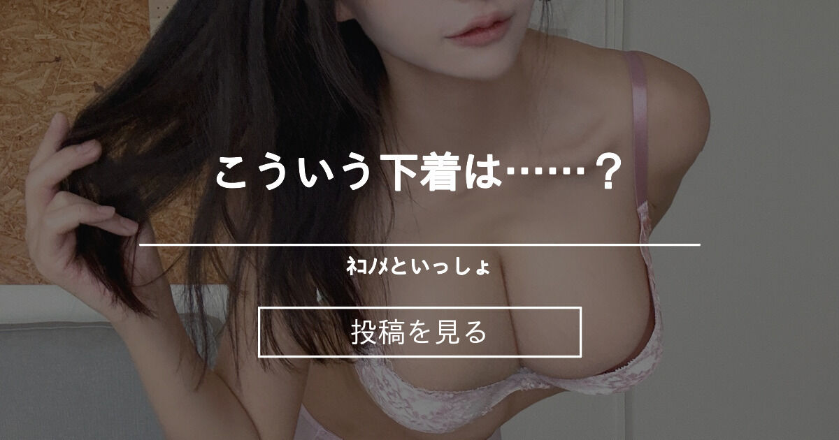 【太もも】 こういう下着は……？ - ﾈｺﾉﾒといっしょ (ﾈｺﾉﾒ)の投稿｜ファンティア[Fantia]