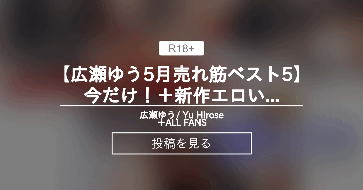 【広瀬ゆう5月売れ筋ベスト5】今だけ！＋新作エロい150回こすり動画付き!! - 広瀬ゆう/ Yu Hirose＋ALL FANS (広瀬ゆう/ Yu Hirose)の投稿｜ファンティア ...