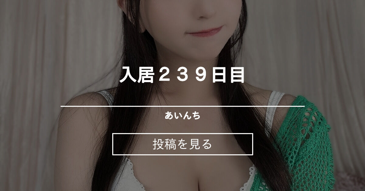 【自撮り】 入居239日目🏠 - あいんち🏠 (AI)の投稿｜ファンティア[Fantia]