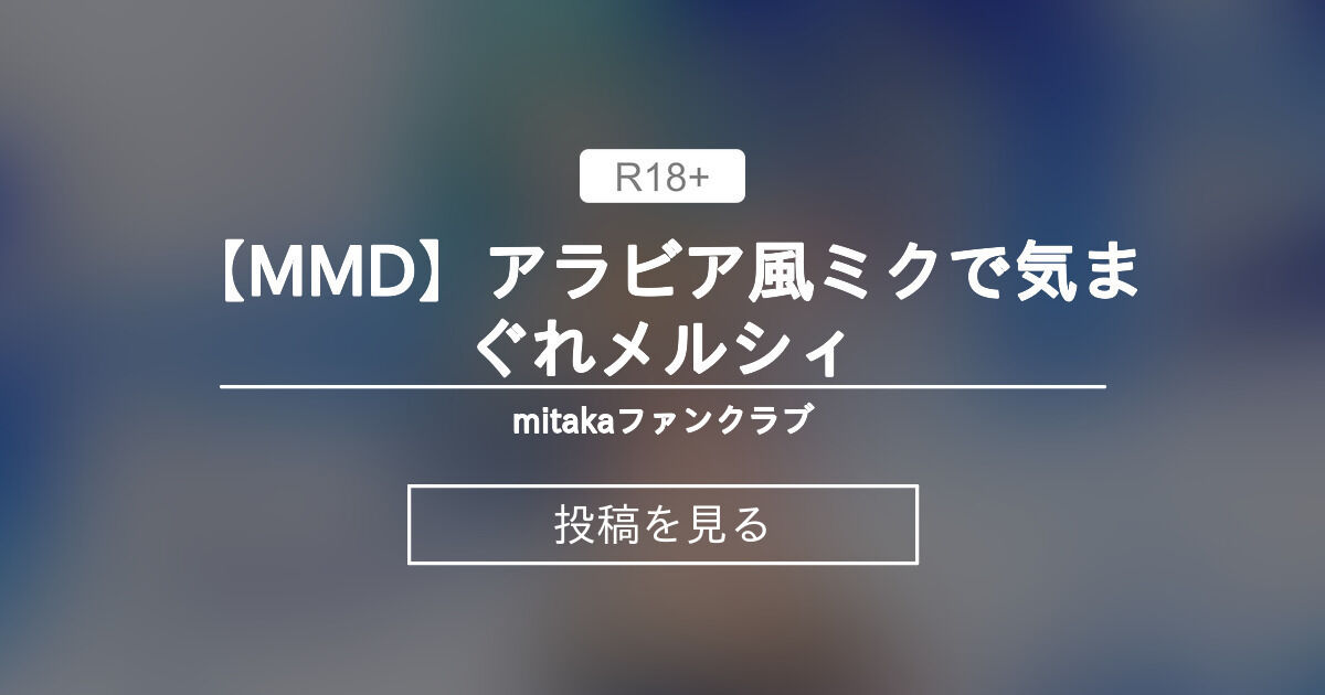 【MMDR18】 【MMD】アラビア風ミクで気まぐれメルシィ - mitakaファンクラブ (mitaka)の投稿｜ファンティア[Fantia]