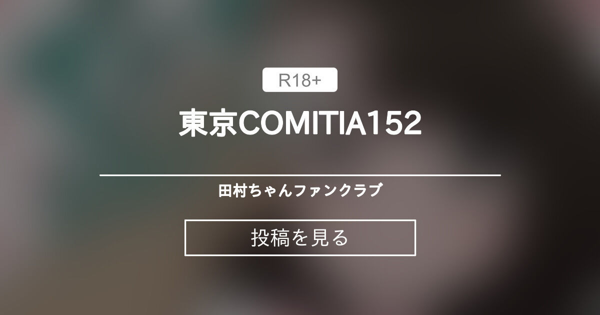 東京COMITIA152 - 田村ちゃんファンクラブ (田村ちゃん)の投稿｜ファンティア[Fantia]