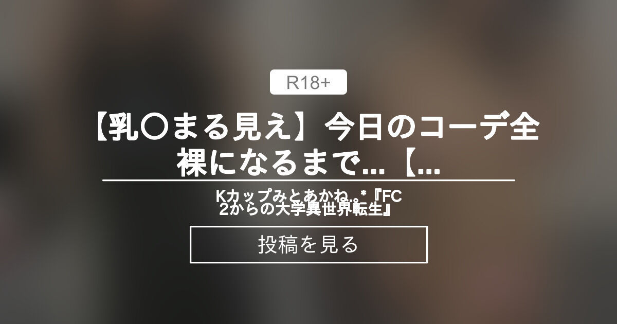 【乳 まる見え💦】今日の🏫コーデ↔︎全裸になるまで...【動画あり】 - Kカップみとあかね .｡*『FC2からの大学異世界転生』 (みとあかね ️)の投稿｜ファンティア[Fantia]