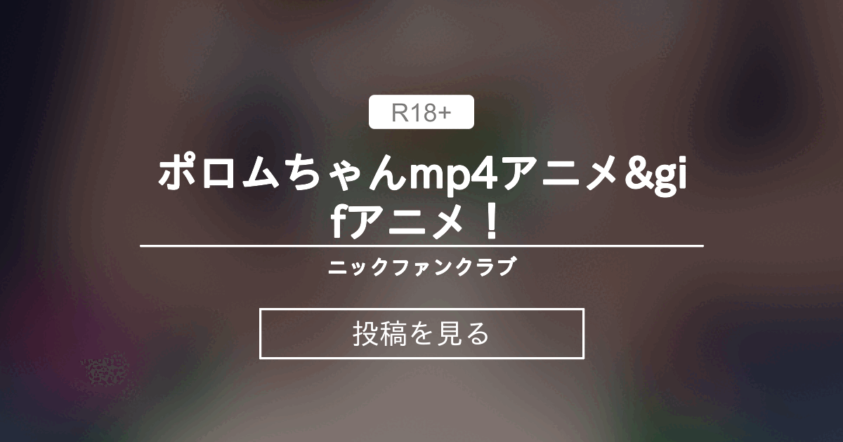 ポロムちゃんmp4アニメ&gifアニメ！ - ニックファンクラブ (ニック)の投稿｜ファンティア[Fantia]