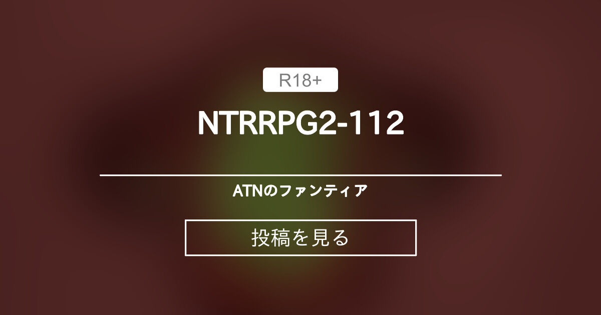 【異種】 NTRRPG2-112 - ATNのファンティア (ATN)の投稿｜ファンティア[Fantia]