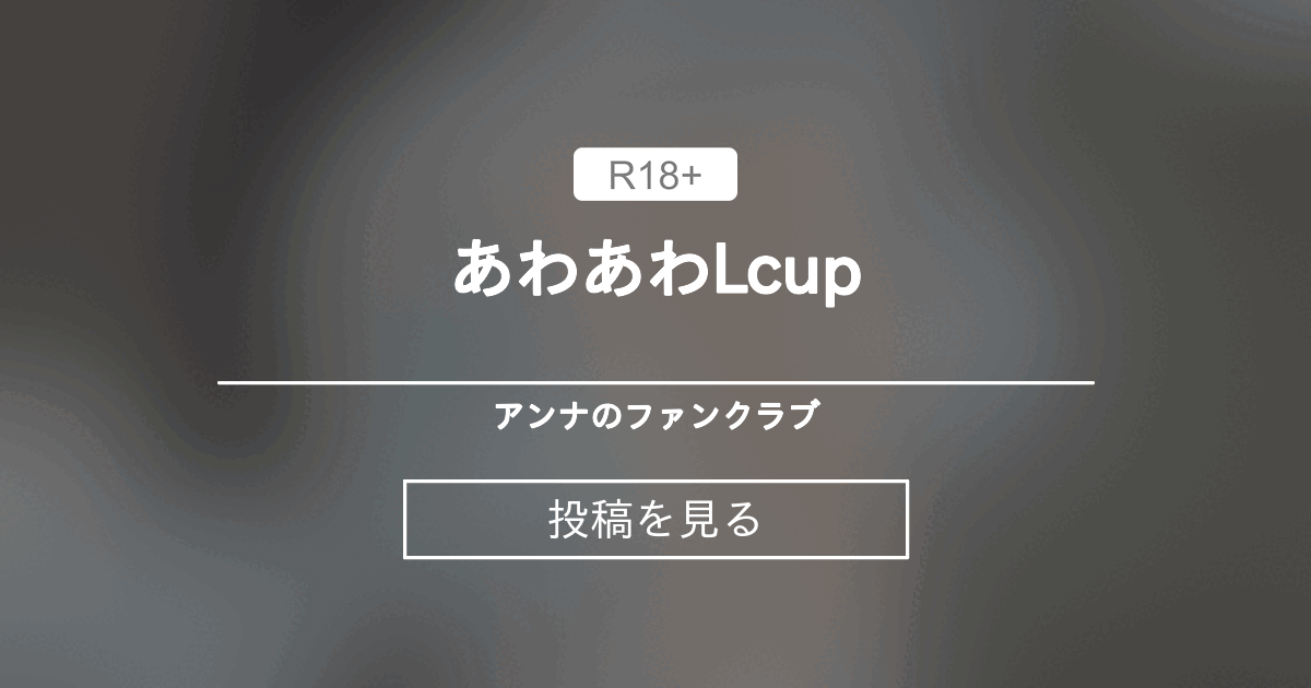 あわあわLcup🫧 - アンナのファンクラブ🍒 (Lcup女子♡アンナ🍒)の投稿｜ファンティア[Fantia]