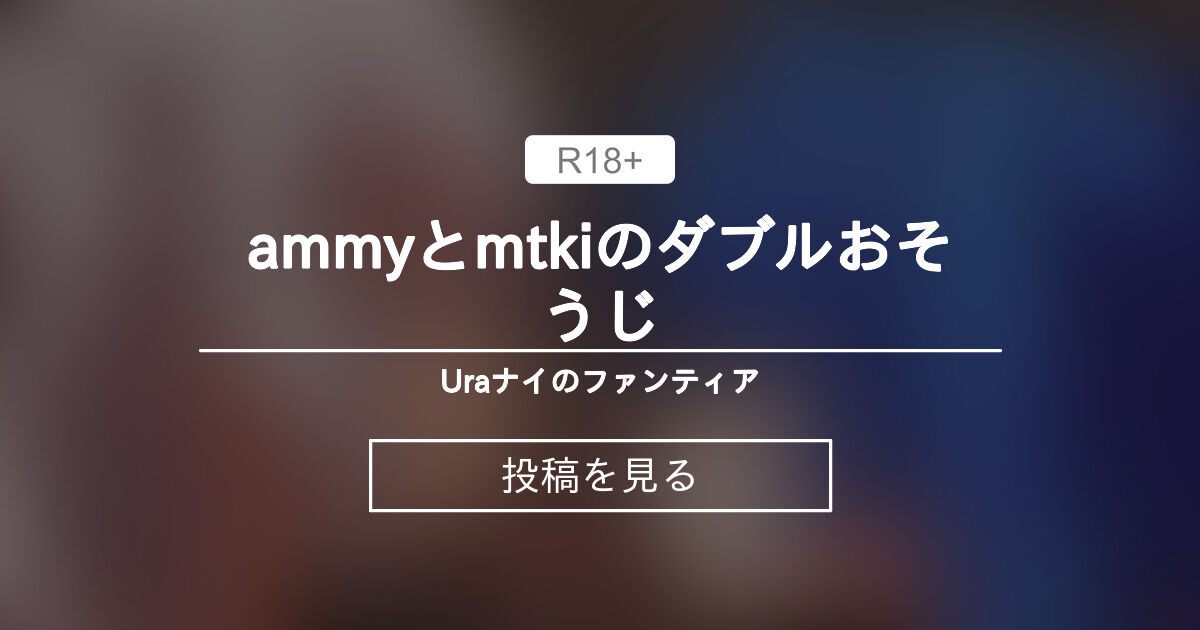ammyとmtkiのダブルおそうじ - UraNaiファンクラブ (UraNai)の投稿｜ファンティア[Fantia]