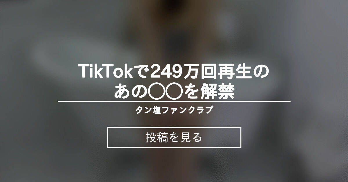 【グラビア】 TikTokで249万回再生のあの を解禁😳💦 - タン塩ファンクラブ (タン塩)の投稿｜ファンティア[Fantia]