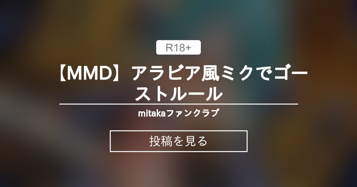 【MMDR18】 【MMD】アラビア風ミクでゴーストルール - mitakaファンクラブ (mitaka)の投稿｜ファンティア[Fantia]