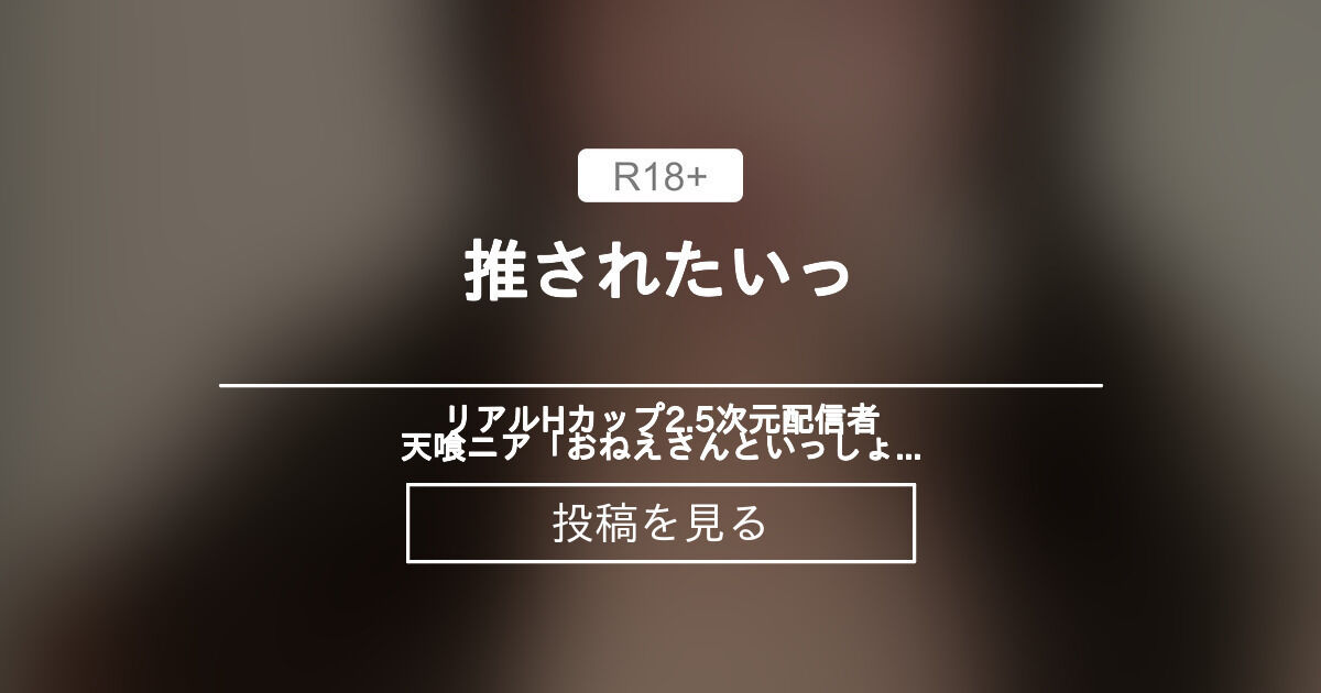 【セクシー】 推されたいっ - リアルHカップ2.5次元配信者天喰ニア「おねえさんといっしょ」 (天喰ニア)の投稿｜ファンティア[Fantia]