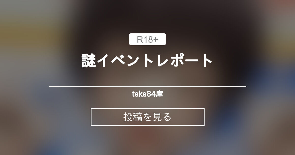 謎イベントレポート - taka84庫 (taka84)の投稿｜ファンティア[Fantia]