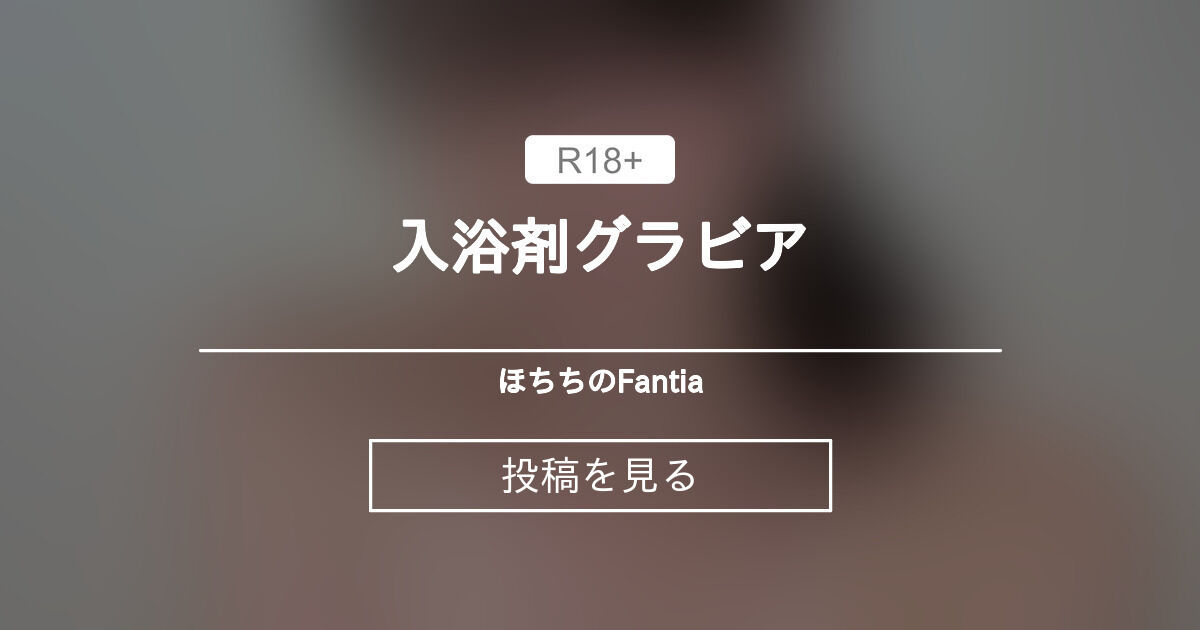 入浴剤グラビア🥰 - ほちちのFantia (ほちち♡)の投稿｜ファンティア[Fantia]
