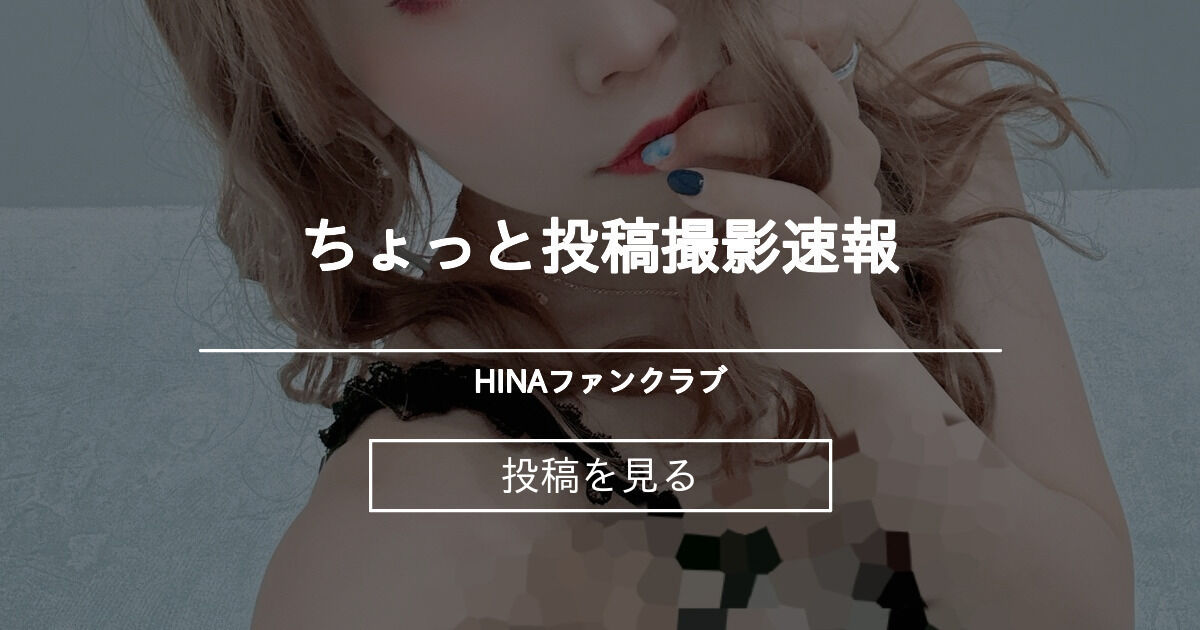 ちょっと投稿♡撮影速報🆙 - HINAファンクラブ (HINAひな)の投稿｜ファンティア[Fantia]