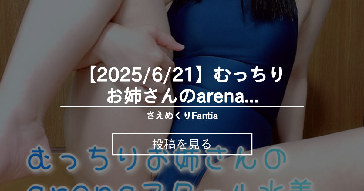 【スク水】 【2025/6/21】むっちりお姉さんのarenaスクール水着 ARN-700W♡後編 自撮り79枚♡ - さえめくりFantia🚃 (さえ)の投稿｜ファンティア[Fantia]