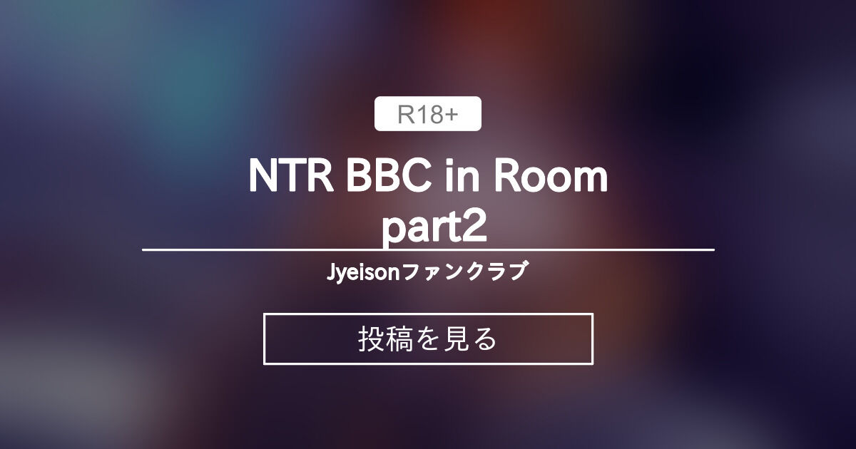 【R18】 NTR BBC in Room part2 - Jyeisonファンクラブ (Jyeison)の投稿｜ファンティア[Fantia]