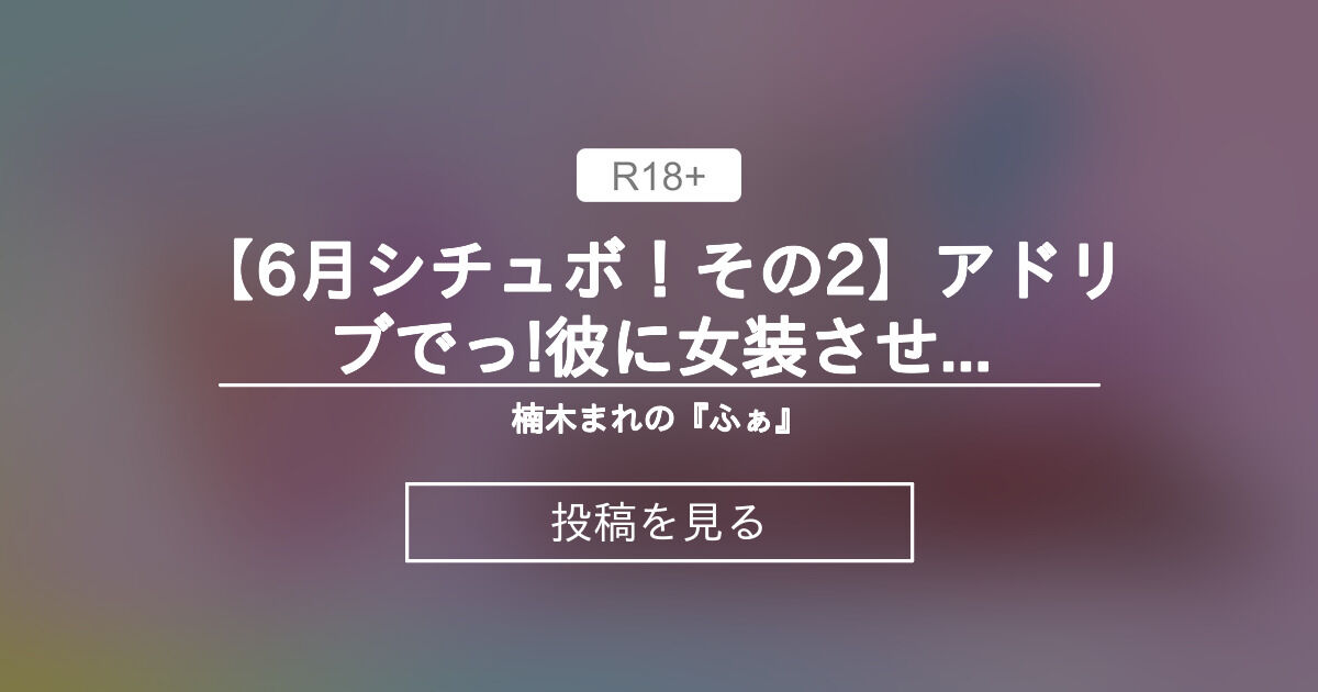 【R18】 【6月シチュボ！その2】アドリブでっ!彼に女装させてメスにしてみた - 楠木まれの『ふぁ』 (楠木まれ)の投稿｜ファンティア[Fantia]
