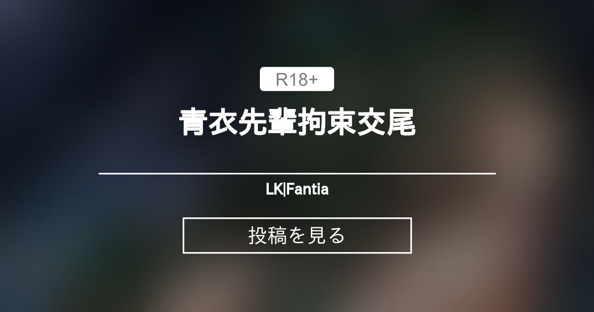 青衣先輩拘束交尾 - LK|Fantia (LK)の投稿｜ファンティア[Fantia]