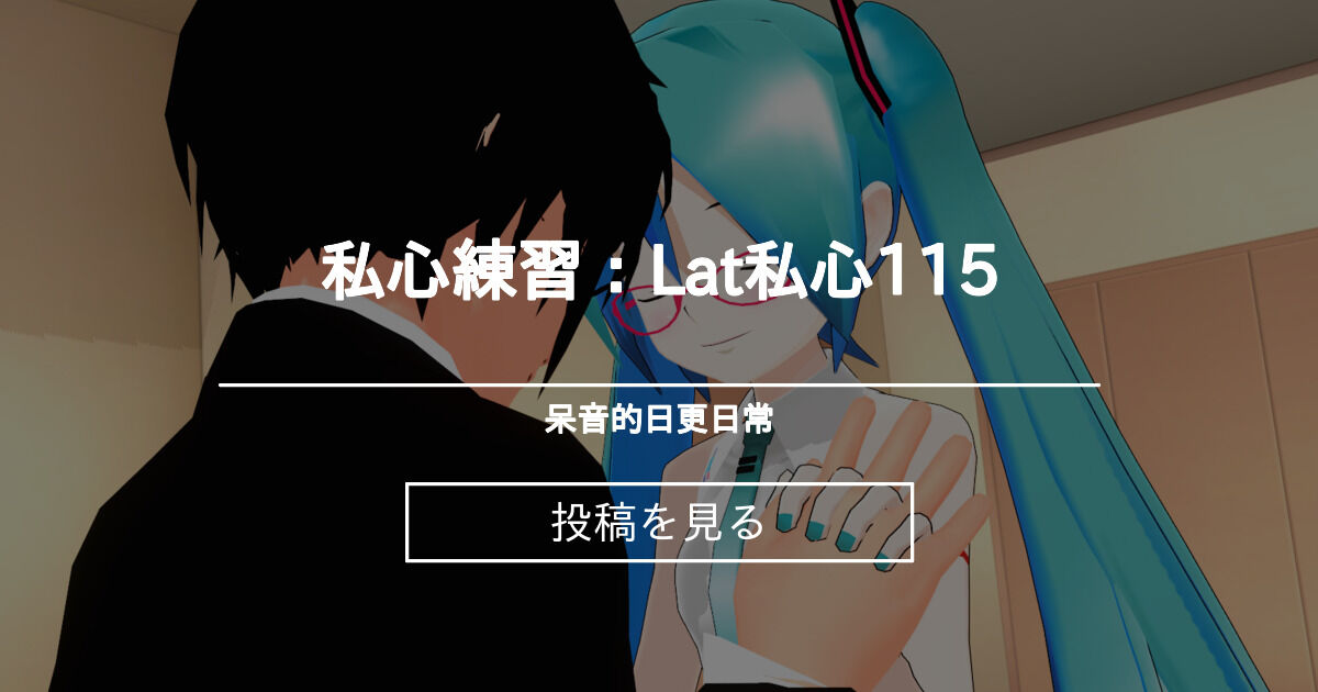 【Lat式ミク】 私心練習：Lat私心115 - 呆音的日更日常 (呆音)の投稿｜ファンティア[Fantia]