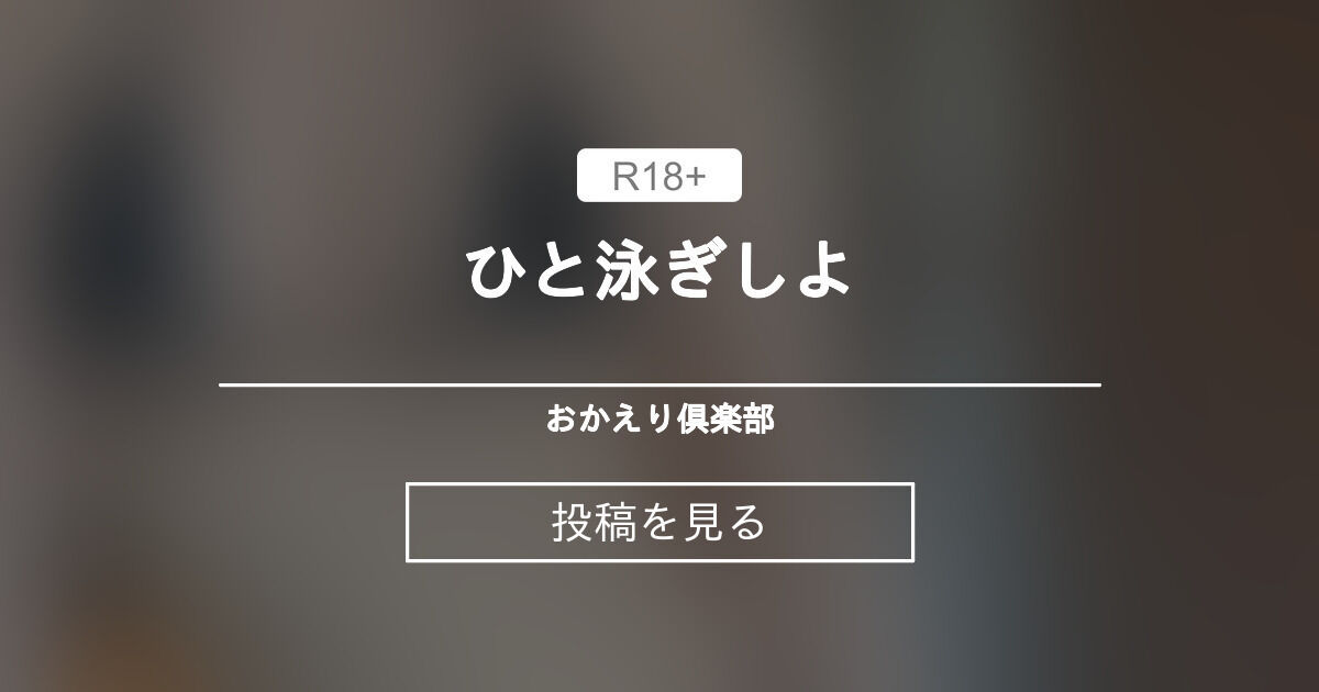 ひと泳ぎしよ - おかえり倶楽部 (痴女もなか)の投稿｜ファンティア[Fantia]