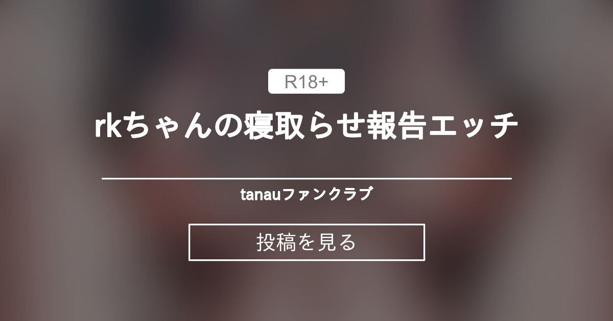 【雨海ルカ】 rkちゃんの寝取らせ報告エッチ - tanauファンクラブ (tanau)の投稿｜ファンティア[Fantia]
