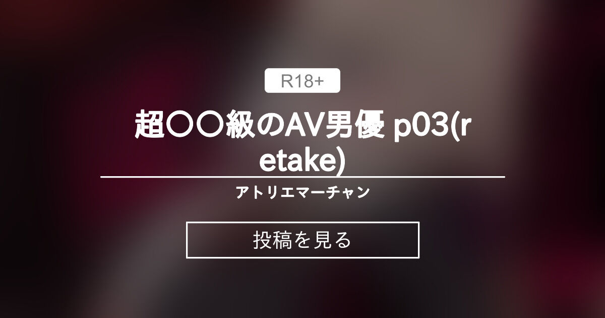 【愛撫】 超〇〇級のAV男優 p03(retake) - アトリエマーチャン (マッタム)の投稿｜ファンティア[Fantia]