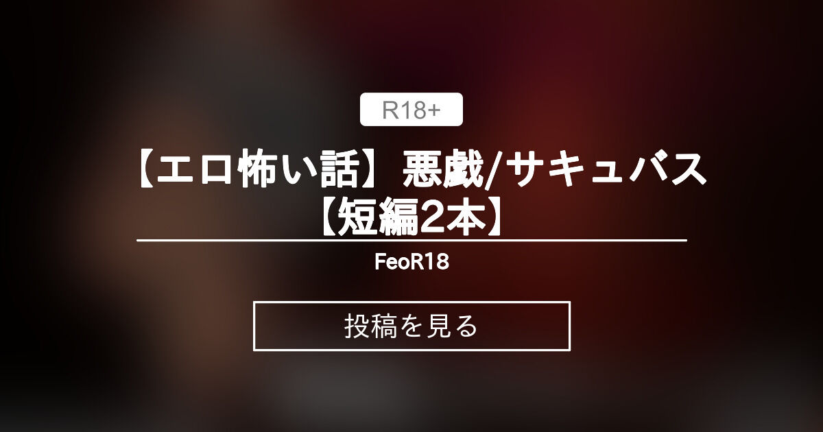 【音声作品】 【エロ怖い話】悪戯/サキュバス【短編2本】 - FeoR18 (うー君)の投稿｜ファンティア[Fantia]