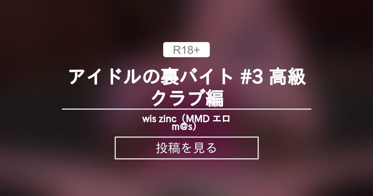 【mmd】 アイドルの裏バイト #3 高級クラブ編 - wis zinc（MMD エロm@s） (wis zinc)の投稿｜ファンティア[Fantia]