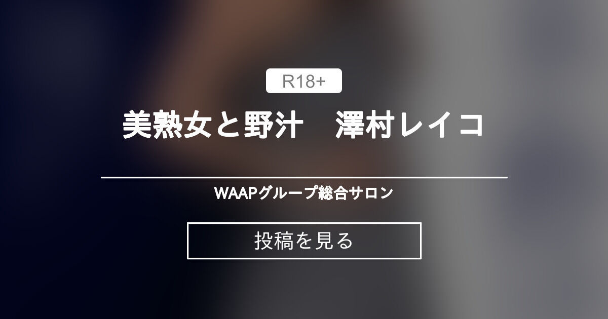 【WAAP】 美熟女と野汁💦 澤村レイコ - WAAPグループ総合サロン (WAAP・DREAMTICKET)の投稿｜ファンティア[Fantia]
