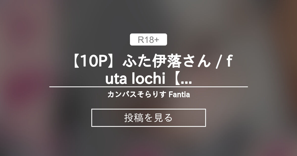 【10P】"ふた伊落さん / "futa Iochi"【2025 06】 - カンバスそらりす Fantia (カンバスそらりす)の投稿｜ファンティア[Fantia]