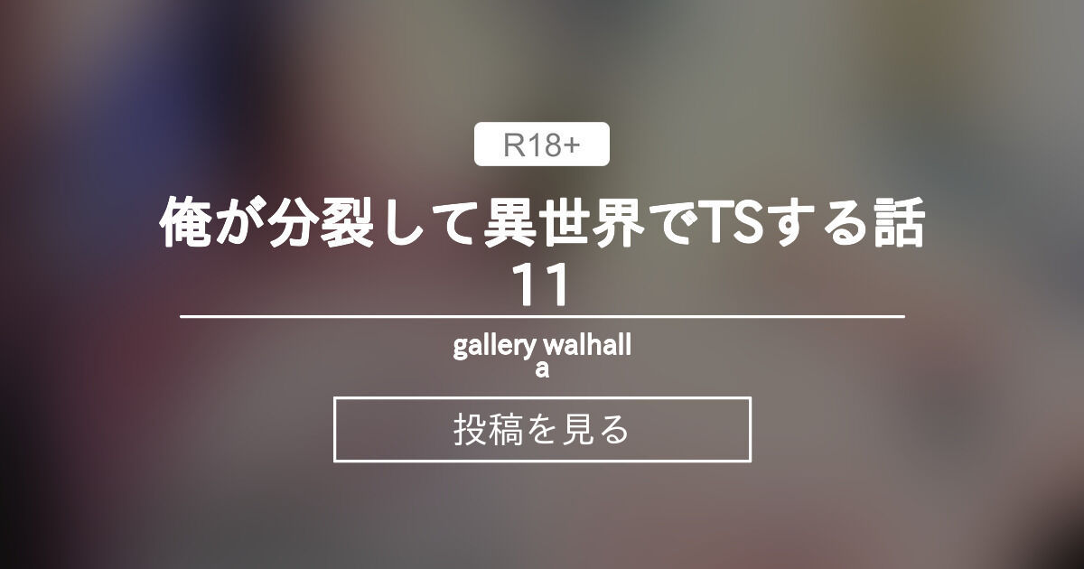 【TSF】 俺が分裂して異世界でTSする話11 - gallery walhalla (庚)の投稿｜ファンティア[Fantia]