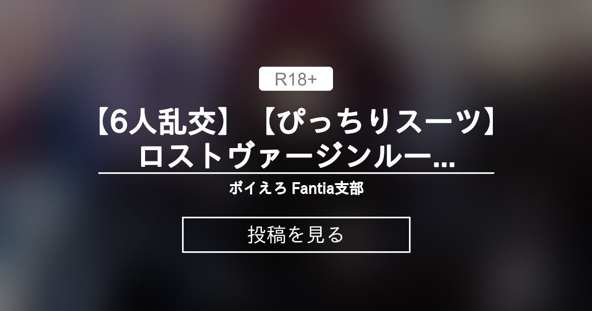 【R-18】 【6人乱交】【ぴっちりスーツ】ロストヴァージンルーム【SE・ボイス有】 - ボイえろ Fantia支部 (震電)の投稿｜ファンティア[Fantia]