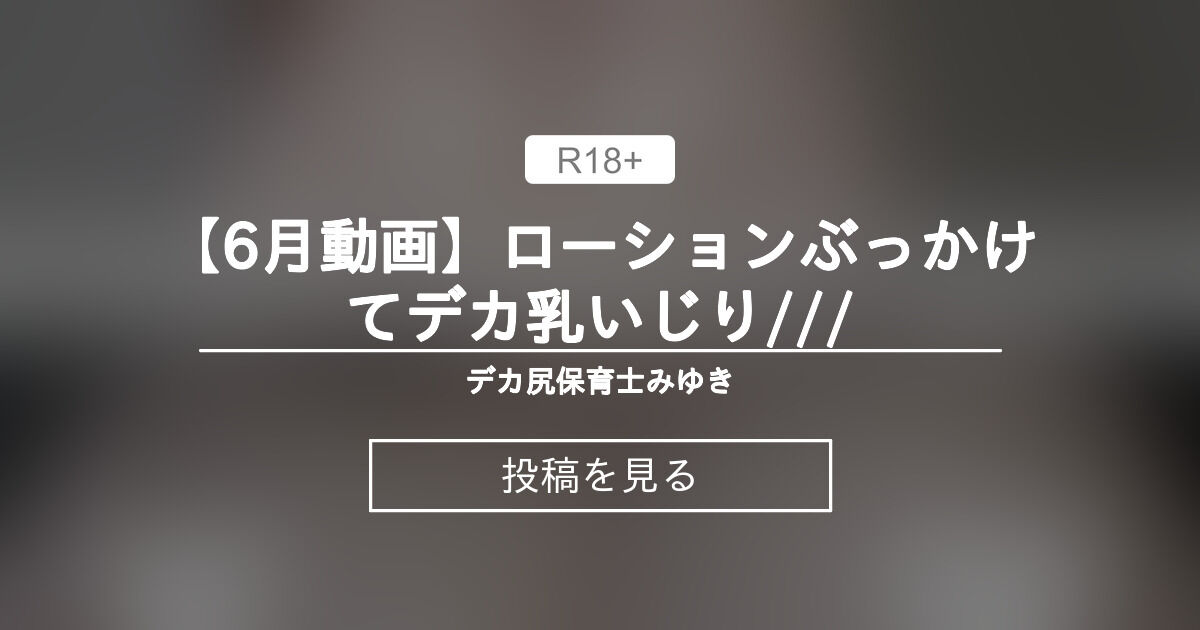 【お尻】 【6月動画】ローションぶっかけてデカ乳いじり/// - デカ尻保育士みゆき♡ (ヒップ105cm🍑みゆき)の投稿｜ファンティア[Fantia]