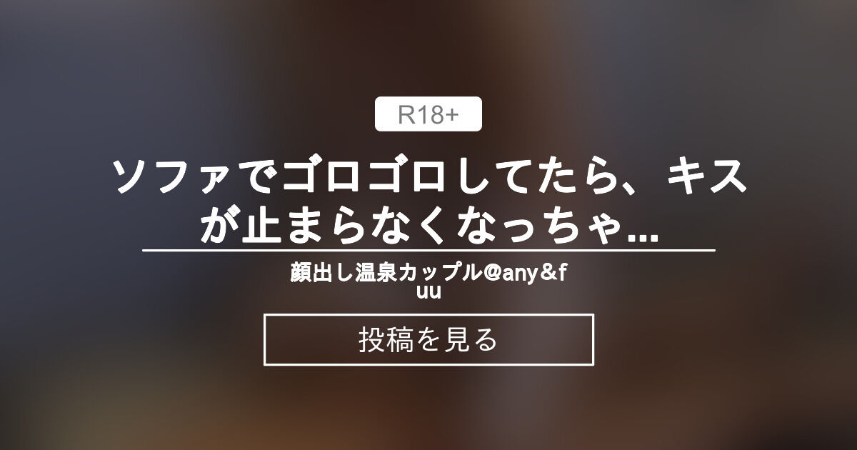 【素人】 ソファでゴロゴロしてたら、キスが止まらなくなっちゃって…💗 - 顔出し温泉カップル@any＆fuu (any＆fuu)の投稿｜ファン ...