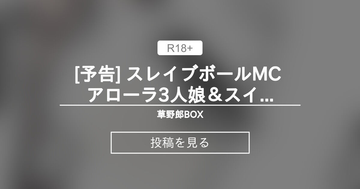 【NTR】 [予告] スレイブボールMC アローラ3人娘＆スイレンママ - 草野郎BOX (草野郎)の投稿｜ファンティア[Fantia]