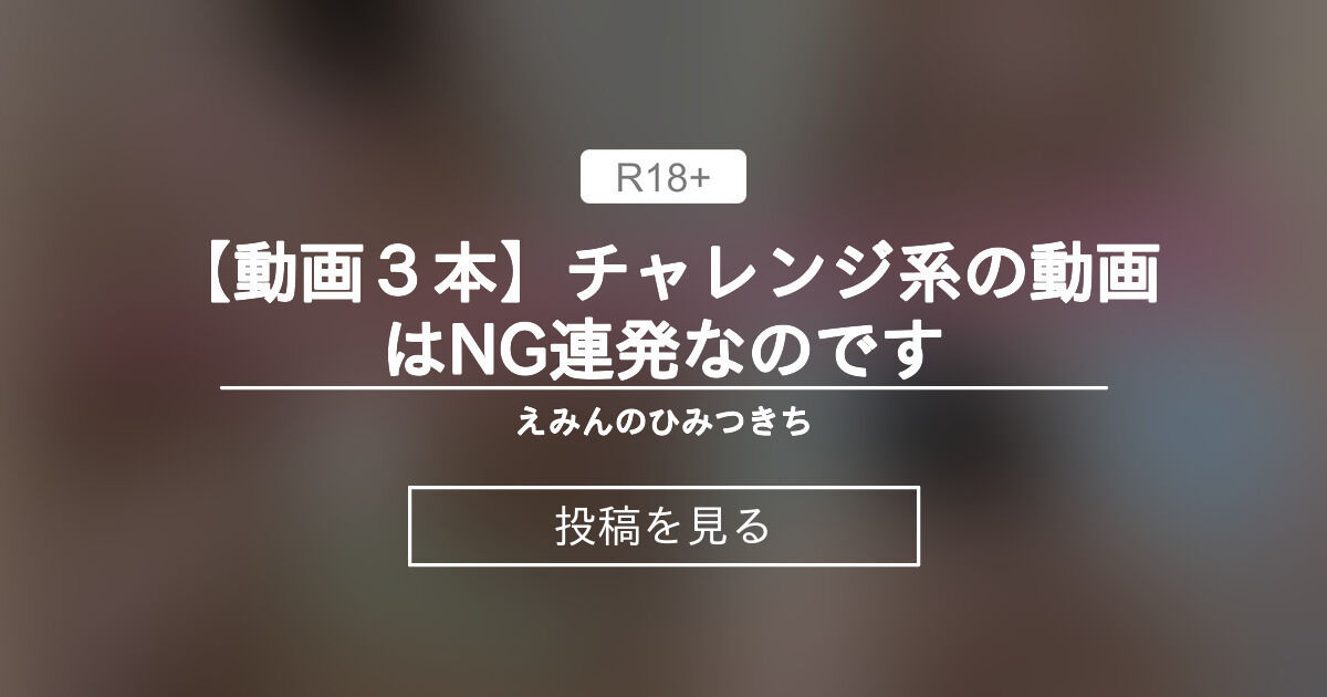 【えっちとっく】 【動画3本】チャレンジ系の動画はNG連発なのです🤣 - えみんのひみつきち (えみん/Emin)の投稿｜ファンティア[Fantia]