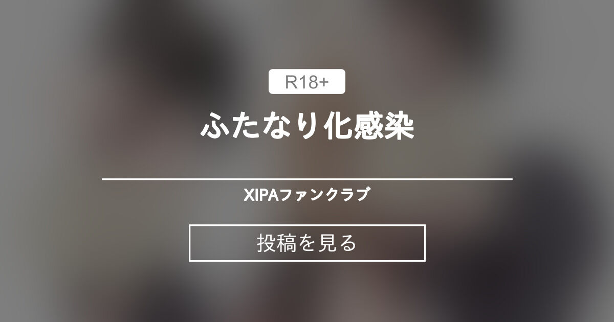 【ふたなり】 ふたなり化感染 - XIPAファンクラブ (XIPA)の投稿｜ファンティア[Fantia]