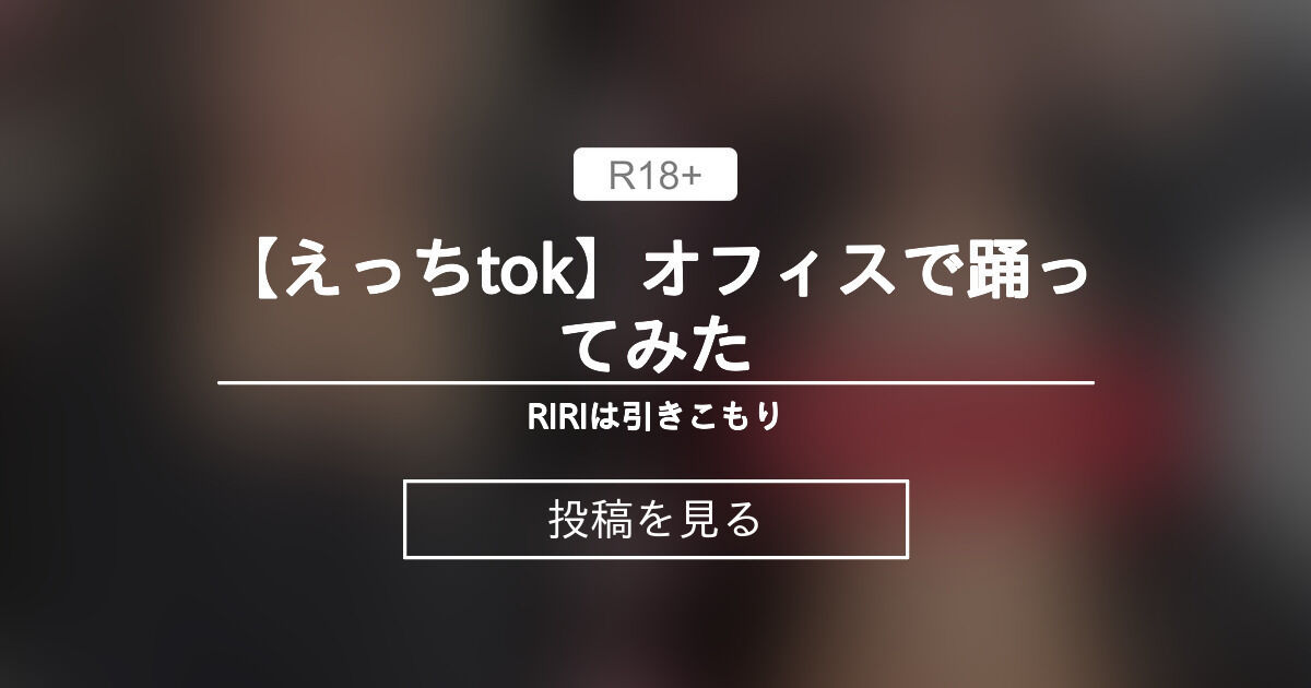 【3000】 【えっちtok】オフィスで踊ってみた👔 ️ - RIRIは引きこもり (riri)の投稿｜ファンティア[Fantia]