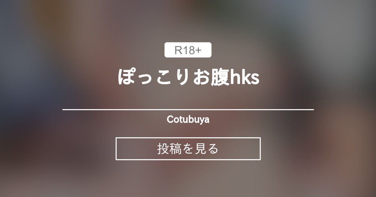 ぽっこりお腹hks - Cotubuya (Cotu)の投稿｜ファンティア[Fantia]