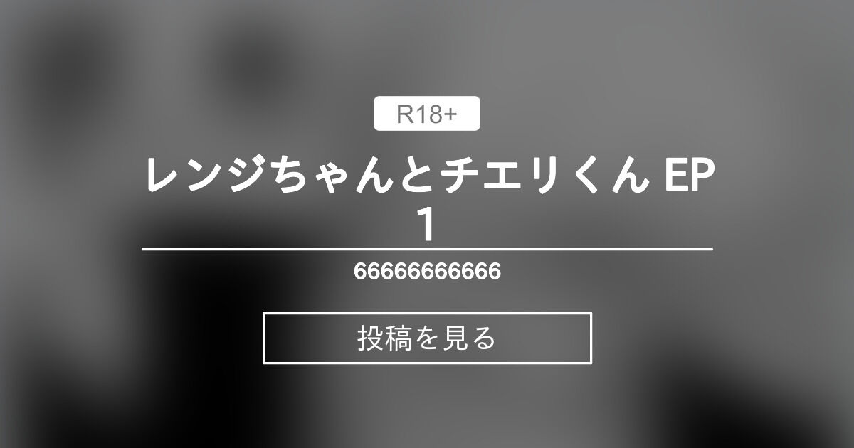 【オリジナル】 レンジちゃんとチエリくん EP1 - 66666666666 (66666666666)の投稿｜ファンティア[Fantia]