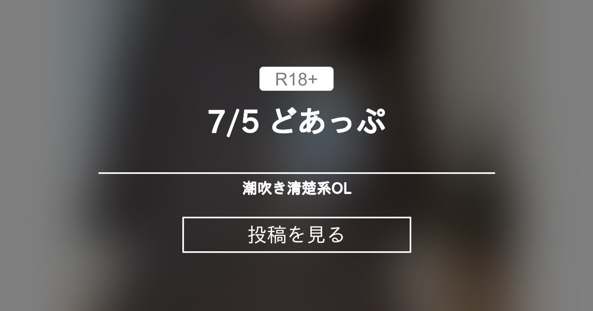 7/5 どあっぷ♡ - 潮吹き清楚系OL♡ (れみちろ🍫)の投稿｜ファンティア[Fantia]