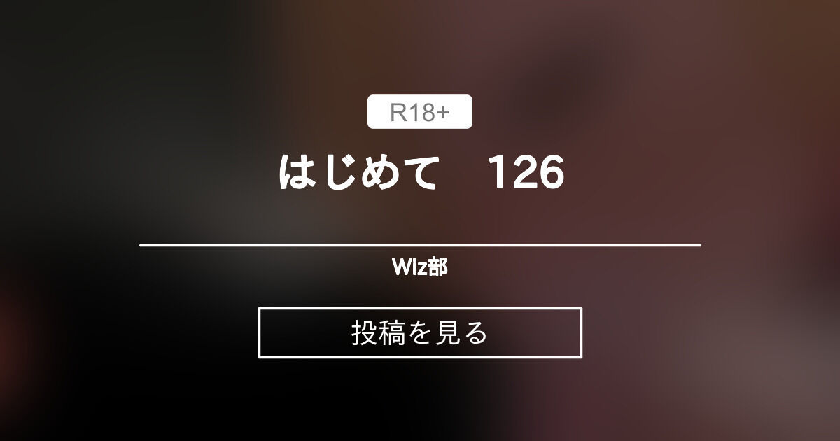 【ギャル】 はじめて 126 - Wiz部 (Wiz)の投稿｜ファンティア[Fantia]