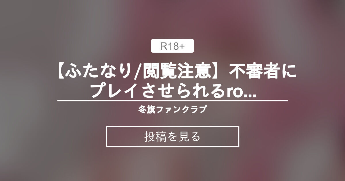 【Vtuber】 【ふたなり/閲覧注意】不審者にプレイさせられるro-r - 冬旗ファンクラブ (冬旗)の投稿｜ファンティア[Fantia]