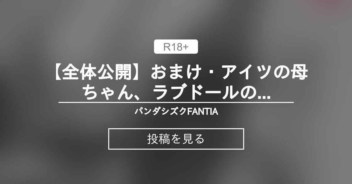 【エロ同人】 【全体公開】おまけ・アイツの母ちゃん、ラブドールのフリしてるからヤッちまお？ - パンダシズクFANTIA (パンダシズク)の投稿｜ファンティア[Fantia]
