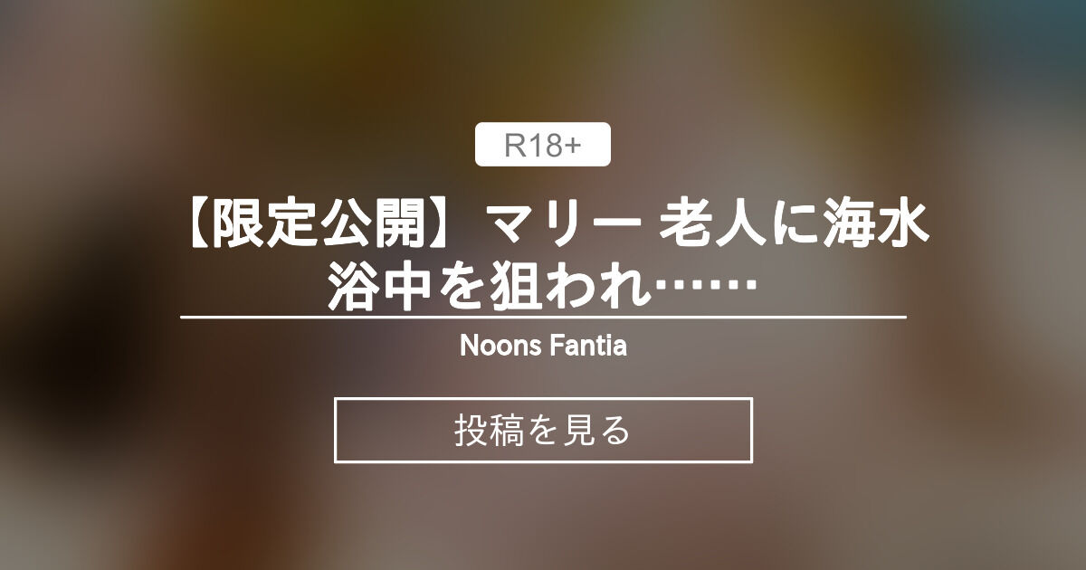 【R-18】 【限定公開】マリー 老人に海水浴中を狙われ…… - Noon's Fantia (Noon)の投稿｜ファンティア[Fantia]