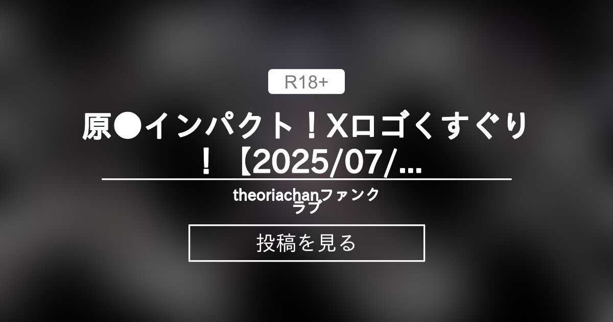 【くすぐり】 原 インパクト！Xロゴくすぐり！【2025/07/13 更新】 - theoriachanファンクラブ (theoriachan ...