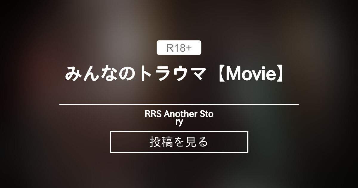 みんなのトラウマ【Movie】 - RRS Another Story (R)の投稿｜ファンティア[Fantia]