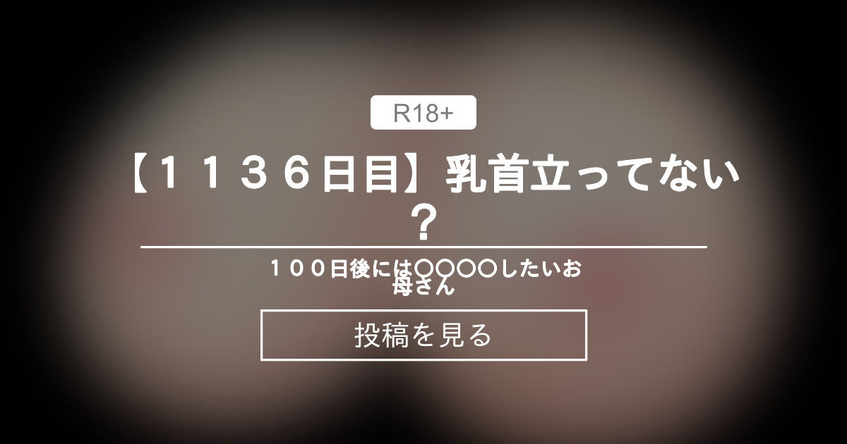 【中出し】 【1136日目】乳首立ってない？ - 100日後には〇〇〇〇したいお母さん (たま子)の投稿｜ファンティア[Fantia]