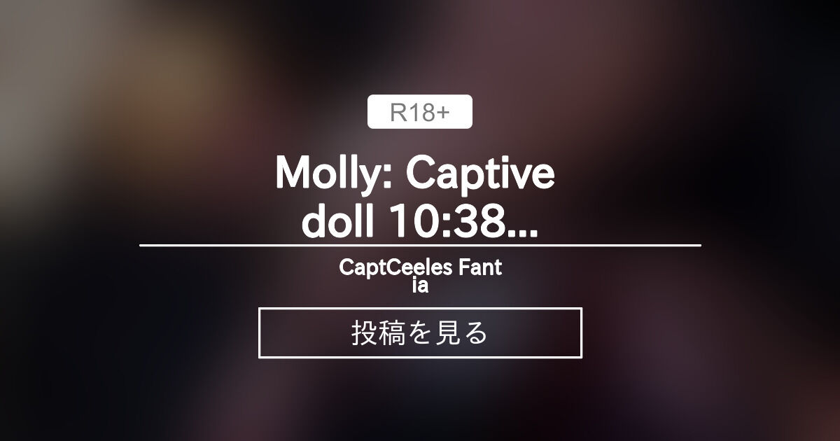 【R-18】 Molly: Captive doll 10:38 video - CaptCeele's Fantia (CaptCeele)の投稿｜ファンティア[Fantia]