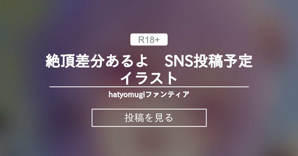 【R18】 絶頂差分あるよ SNS投稿予定イラスト - hatyomugiファンティア (hatyomugi)の投稿｜ファンティア[Fantia]